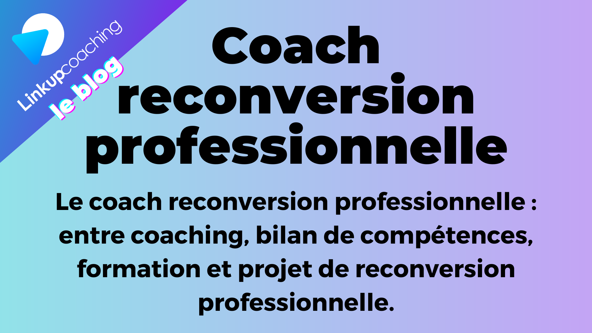 Comment et pourquoi être coach spécialisé en reconversion professionnelle ? - Linkup Coaching